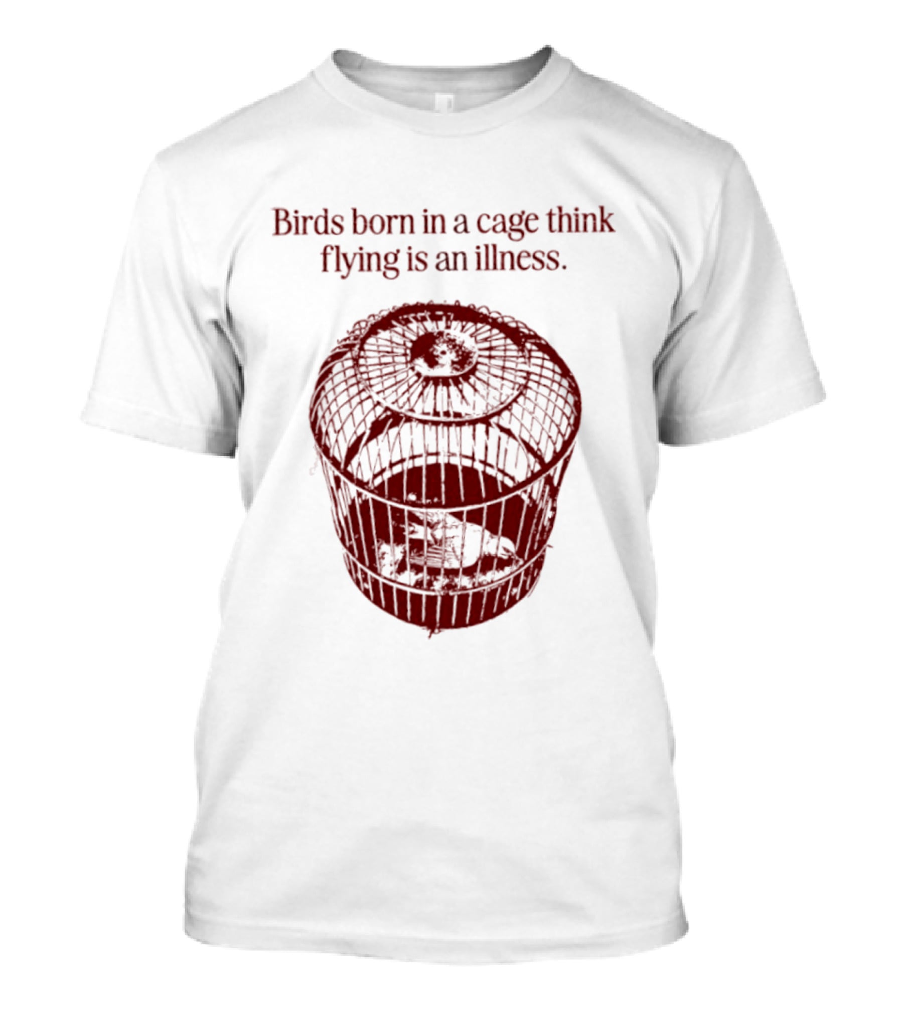 Birds Born In A Cage Think Flying Is An Illness Text And Cage T-Shirt