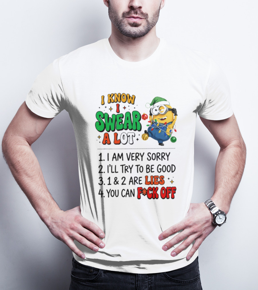 I Know I Swear A Lot Minions Christmas I Am Very Sorry I'll Try To Be Good Lies F*ck Off T-Shirt