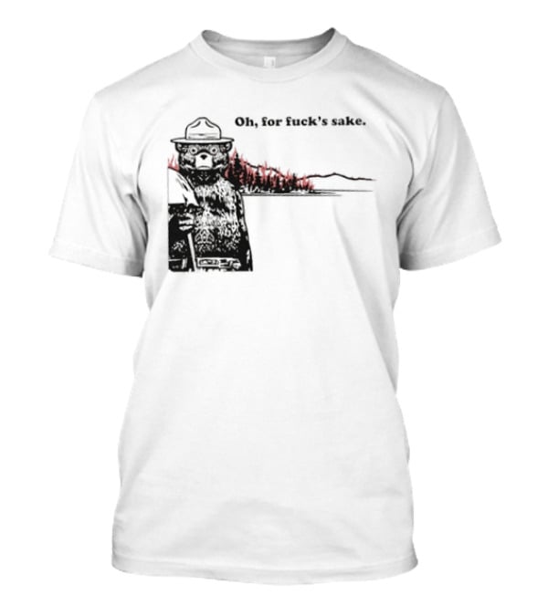 Smokey Bear Oh For Fuck's Sake Forest Fire Prevention Humor T-Shirt