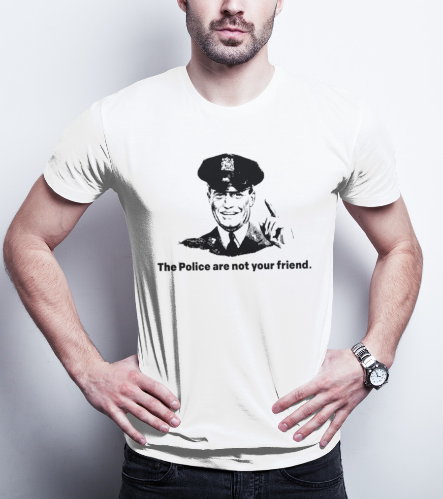 The Police Are Not Your Friend Satirical Police Officer Image T-Shirt