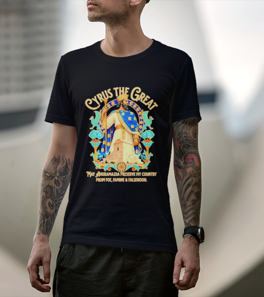 Cyrus The Great Ahuramazda Preserve My Country From Foe Famine And Falsehood T-Shirt