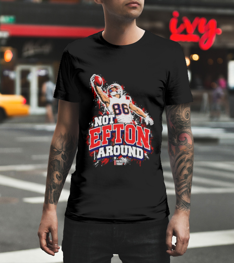 Efton Chism III Not Efton Around 86 New England Patriots Football T-Shirt