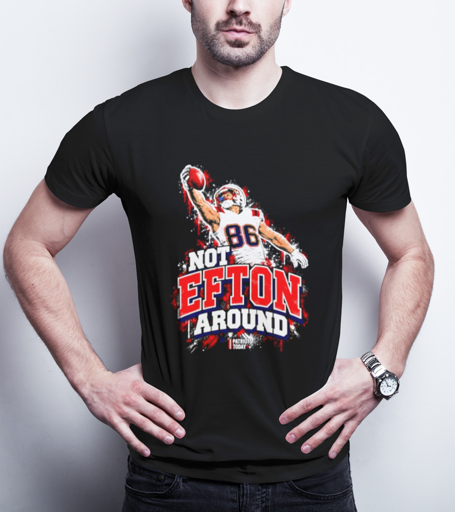 Efton Chism III Not Efton Around 86 New England Patriots Football T-Shirt
