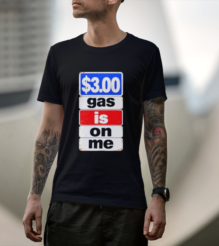 $3.00 Gas Is On Me T-Shirt