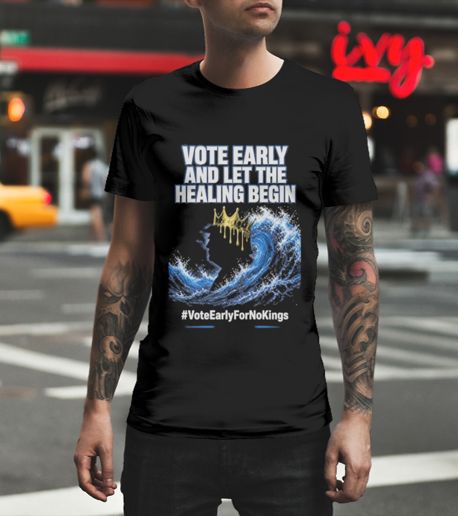 Vote Early And Let The Healing Begin No Kings Wave Movement T-Shirt