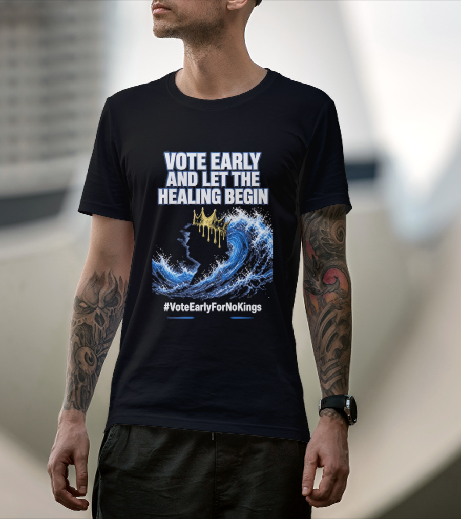 Vote Early And Let The Healing Begin No Kings Wave Movement T-Shirt