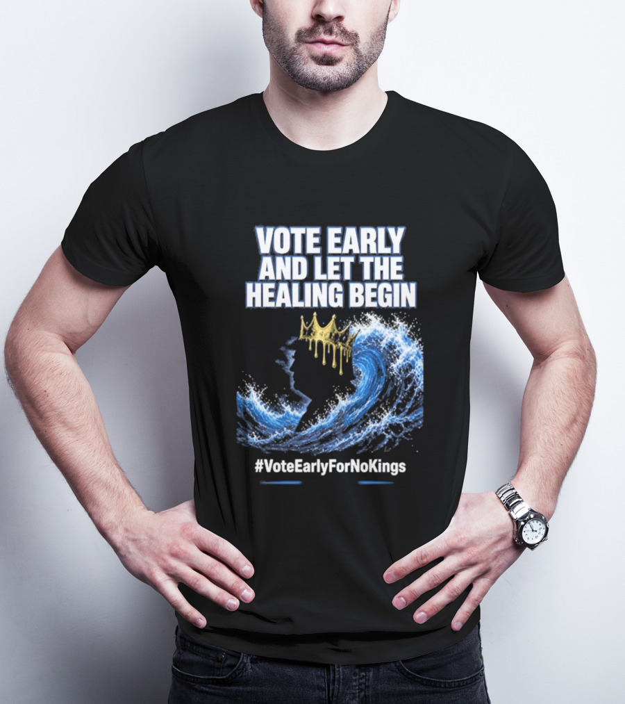 Vote Early And Let The Healing Begin No Kings Wave Movement T-Shirt