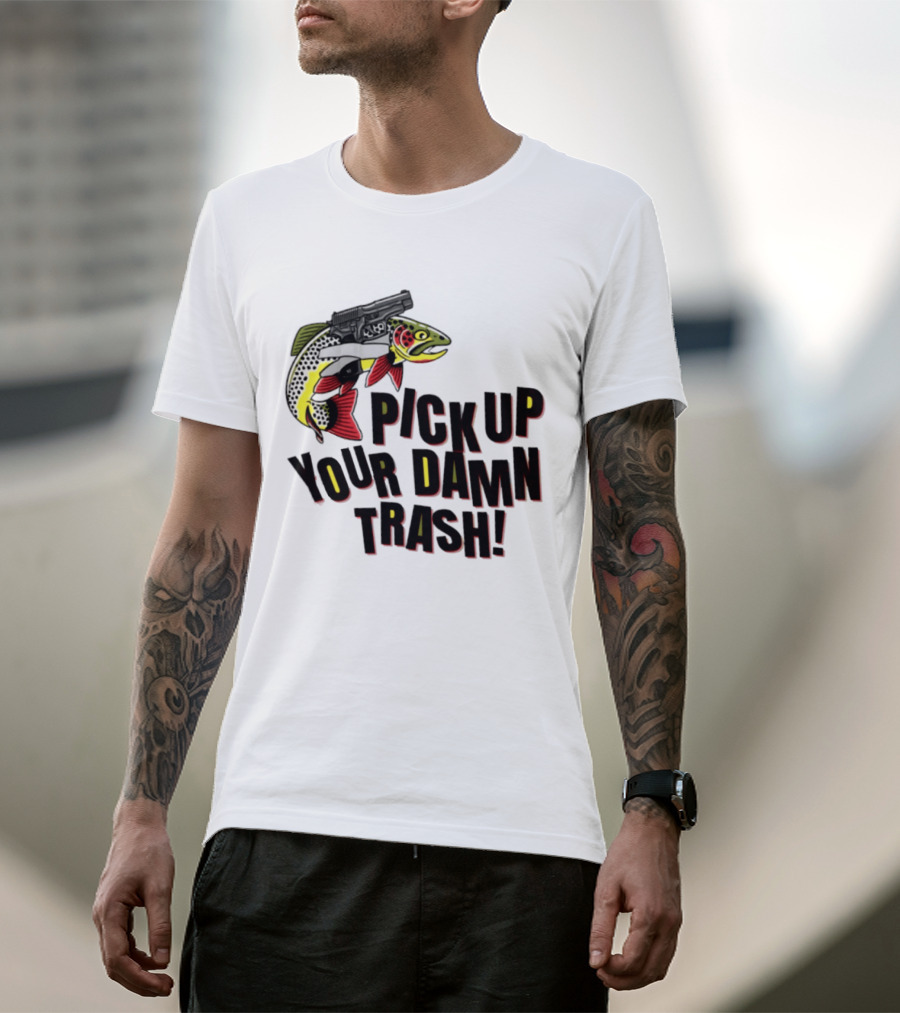 Pick Up Your Damn Trash Fish Gun Message For Fishing Outdoors T-Shirt