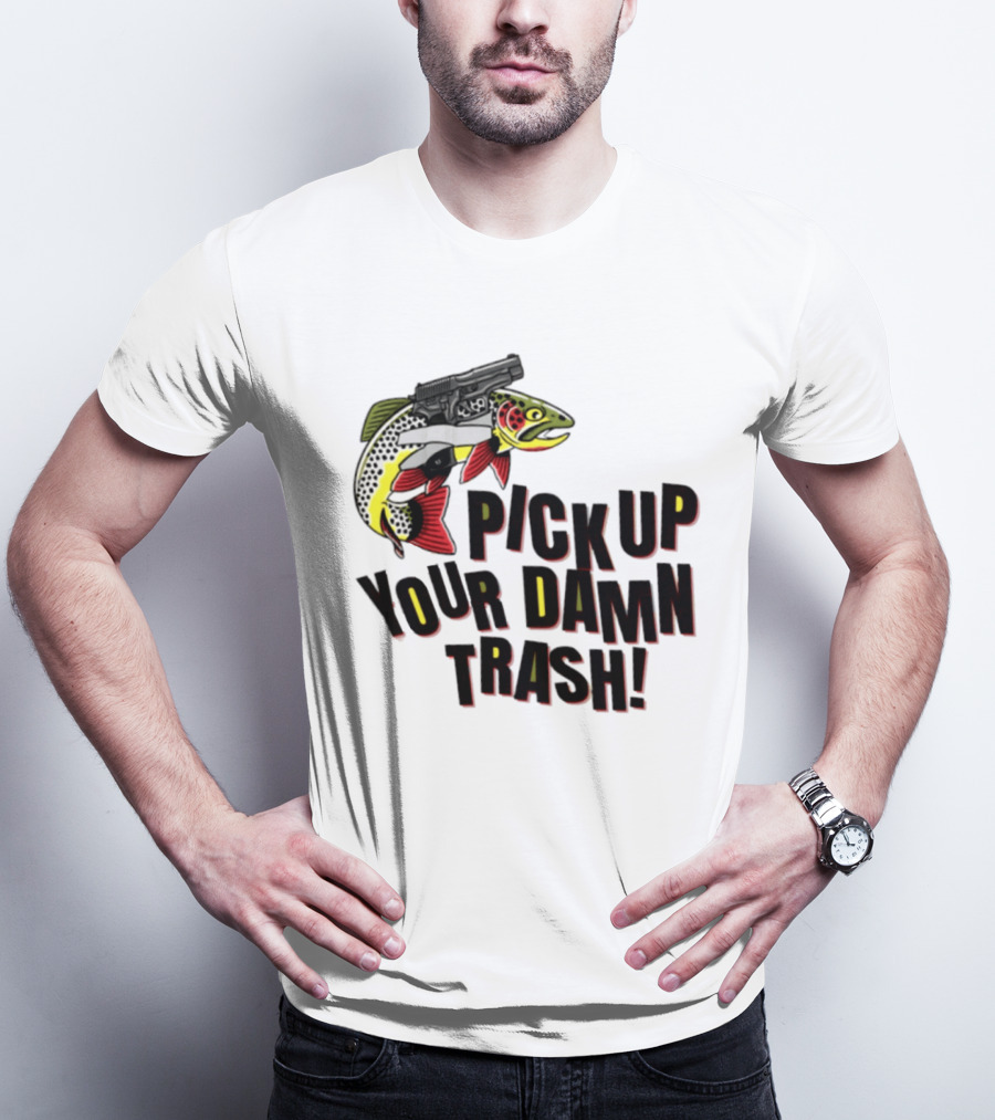 Pick Up Your Damn Trash Fish Gun Message For Fishing Outdoors T-Shirt