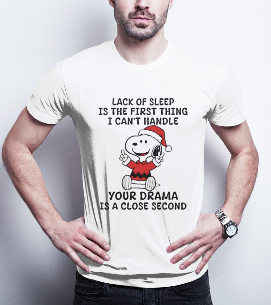 Snoopy Christmas Lack Of Sleep Is The First Thing I Can't Handle Your Drama Is A Close Second T-Shirt