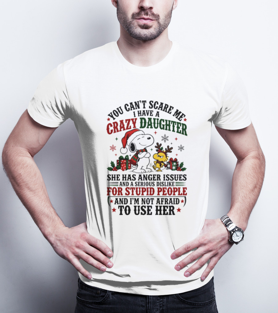 You Can't Scare Me I Have A Crazy Daughter She Has Anger Issues For Stupid People Christmas T-Shirt