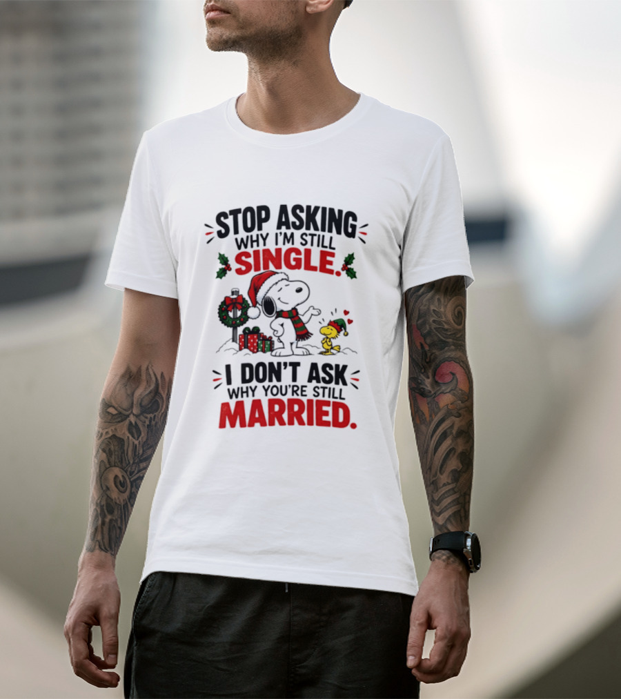 Stop Asking Why I'm Still Single Snoopy Woodstock Christmas T-Shirt