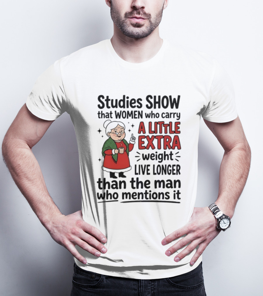 Studies Show Women Who Carry A Little Extra Weight Live Longer Than The Man Who Mentions It Funny Granny T-Shirt