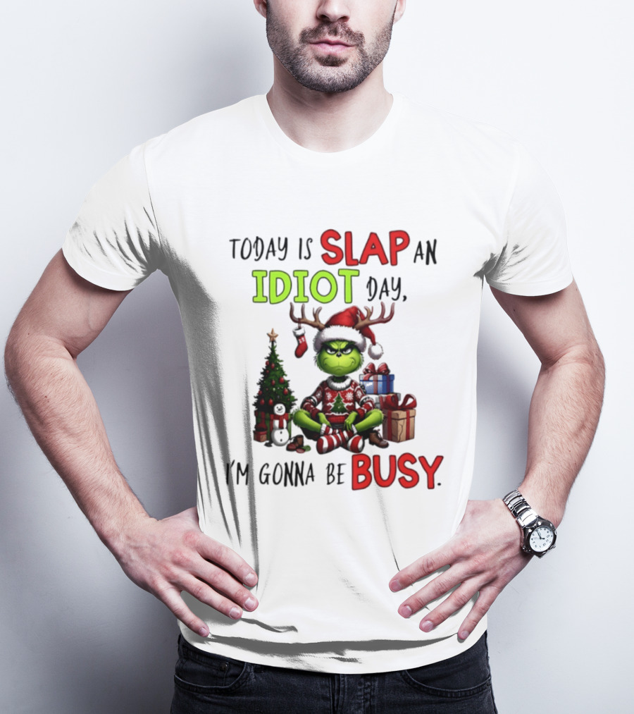 Today Is Slap An Idiot Day Grinch Christmas I'm Gonna Be Busy T-Shirt