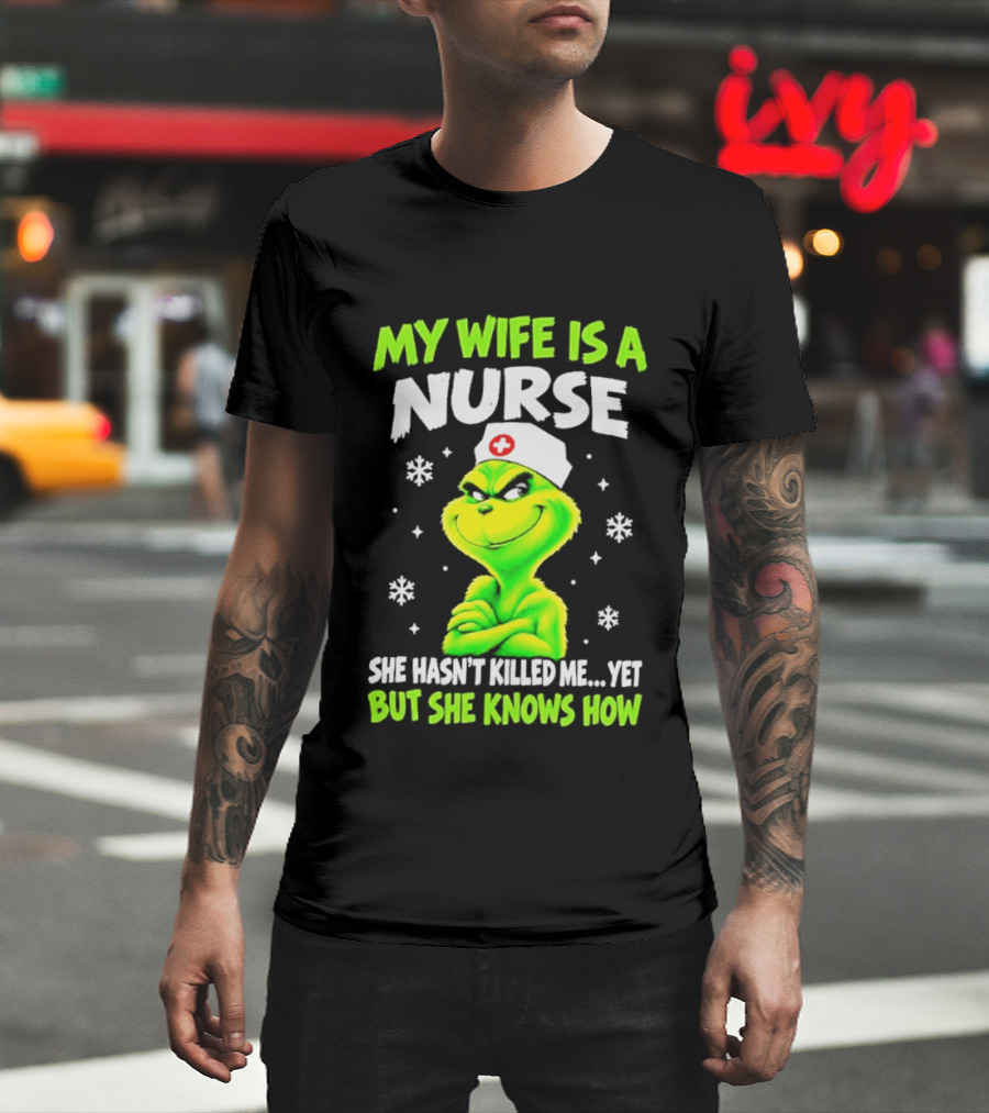 Grinch My Wife Is A Nurse She Hasn't Killed Me Yet Christmas Humor T-Shirt