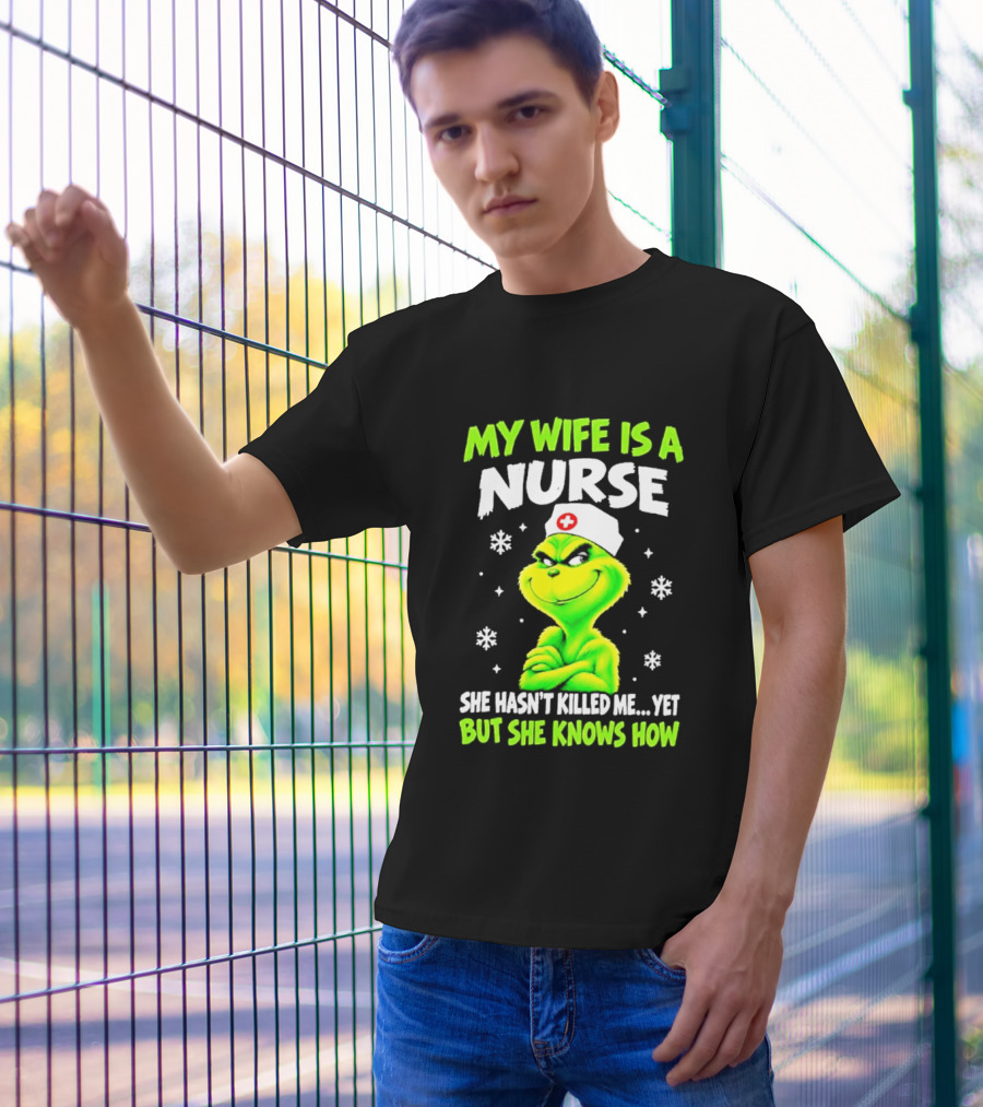 Grinch My Wife Is A Nurse She Hasn't Killed Me Yet Christmas Humor T-Shirt
