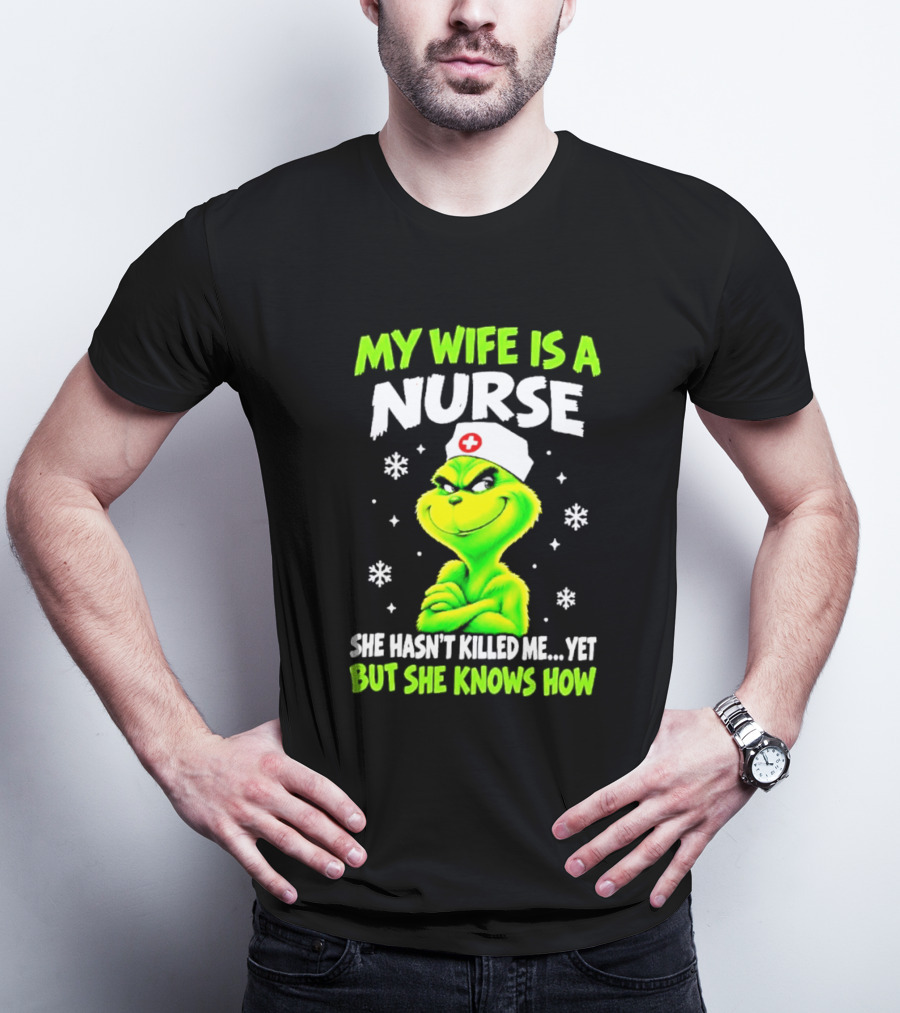 Grinch My Wife Is A Nurse She Hasn't Killed Me Yet Christmas Humor T-Shirt