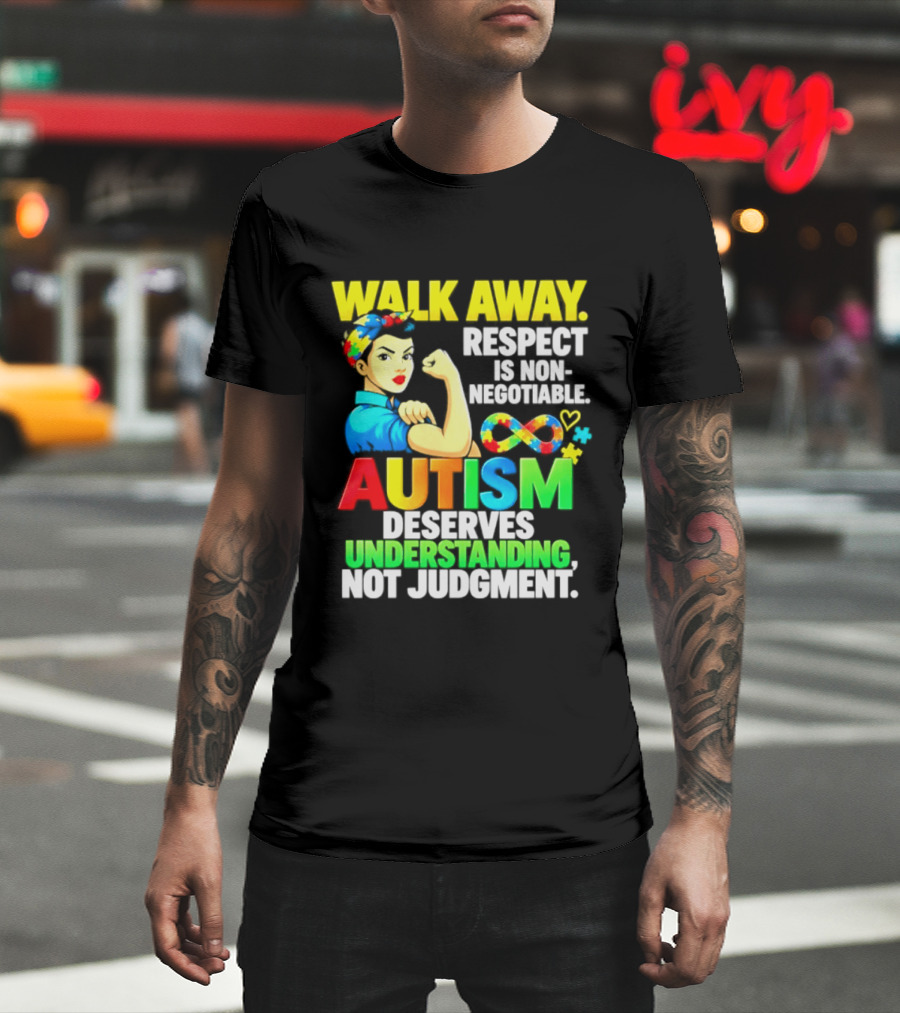 Walk Away Respect Is Non Negotiable Autism Deserves Understanding Not Judgment Infinity T-Shirt