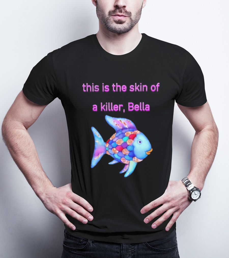 This Is The Skin Of A Killer Bella Rainbow Fish T-Shirt