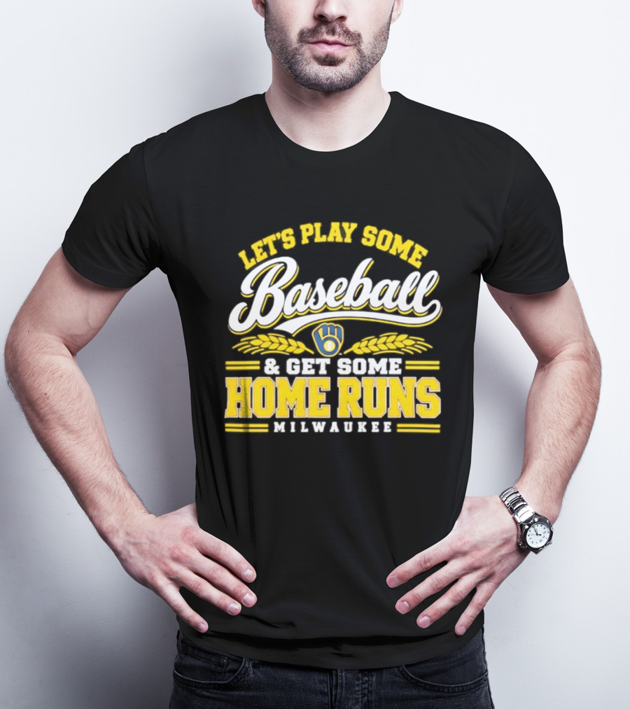 Milwaukee Brewers Let's Play Some Baseball And Get Some Home Runs T-Shirt