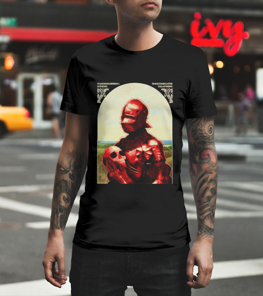 It Makes No Difference In The End Time Is Coming After You My Friend Red Knight With Skull T-Shirt