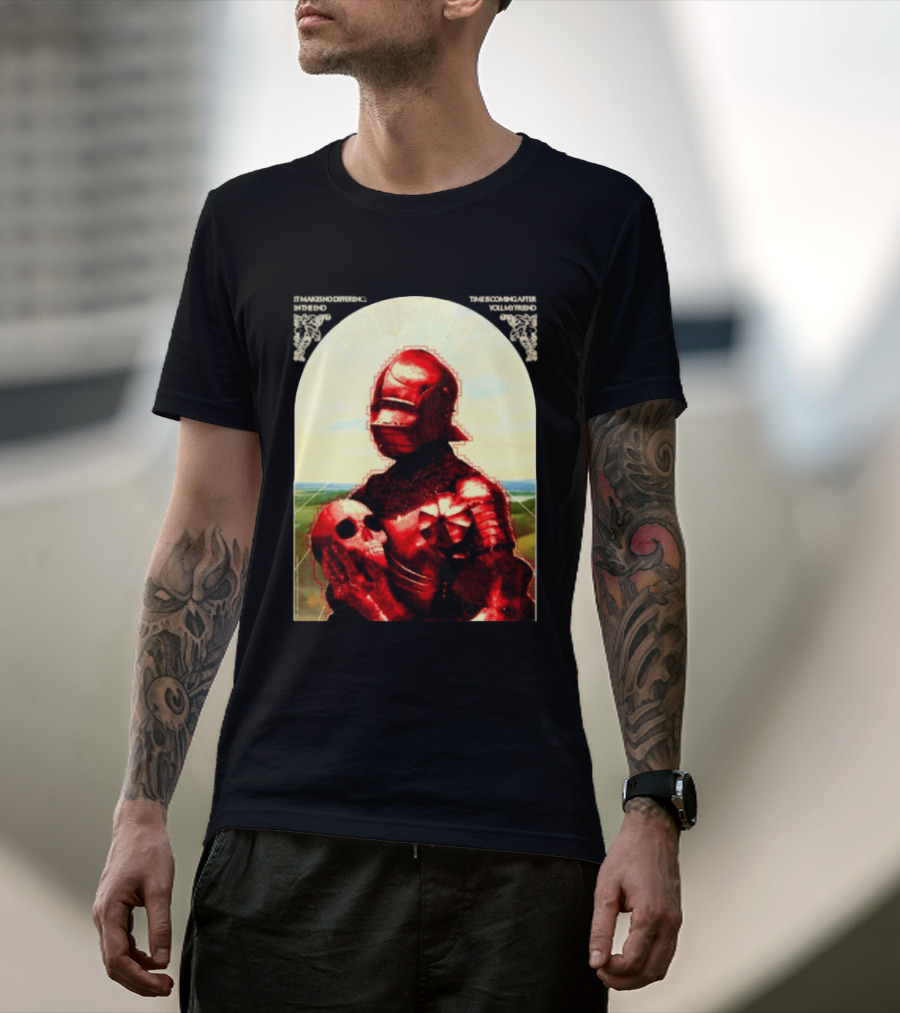 It Makes No Difference In The End Time Is Coming After You My Friend Red Knight With Skull T-Shirt