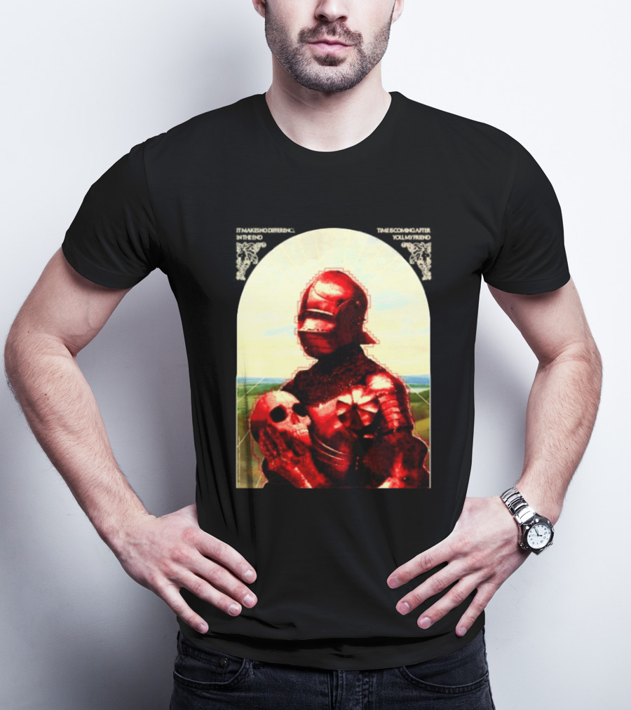 It Makes No Difference In The End Time Is Coming After You My Friend Red Knight With Skull T-Shirt