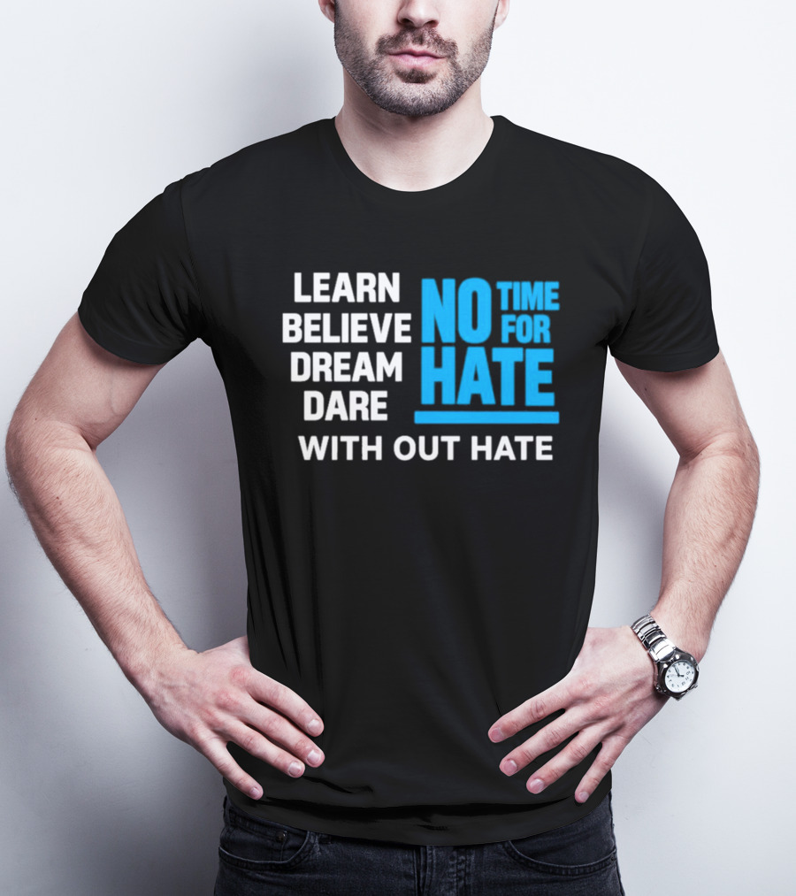 Learn Believe Dream Dare No Time For Hate With Out Hate T-Shirt