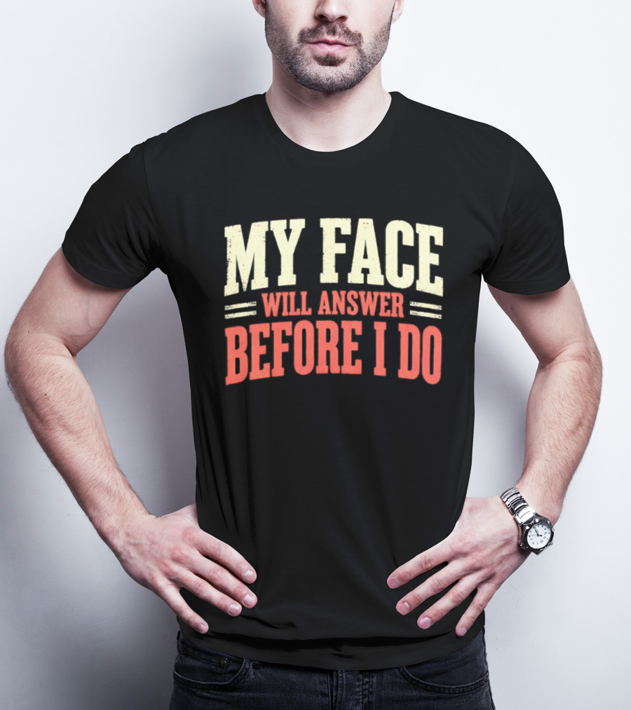 My Face Will Answer Before I Do Sarcastic Humor T-Shirt