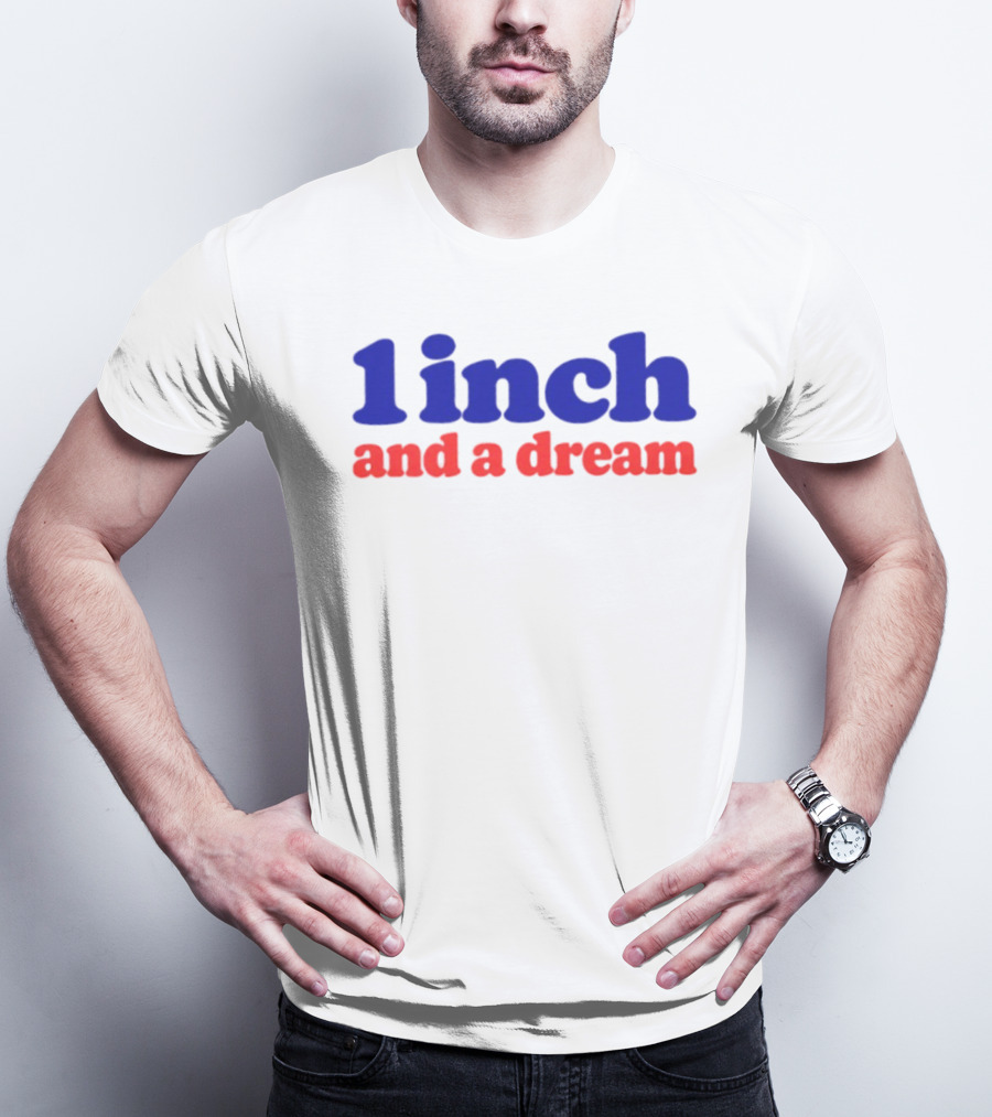 1 Inch And A Dream Bold Motivational Phrase T-Shirt