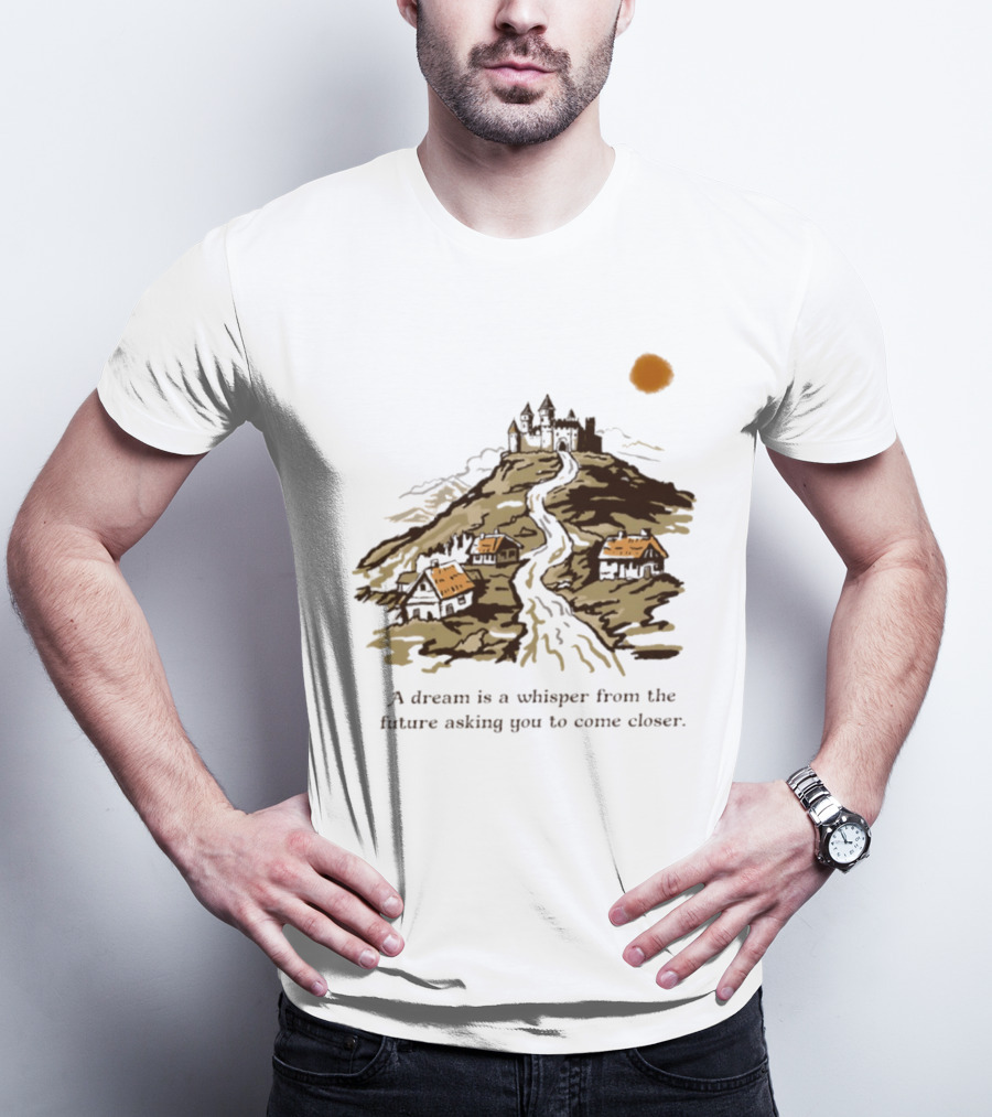 A Dream Is A Whisper From The Future Asking You To Come Closer Medieval Village And Castle Landscape T-Shirt