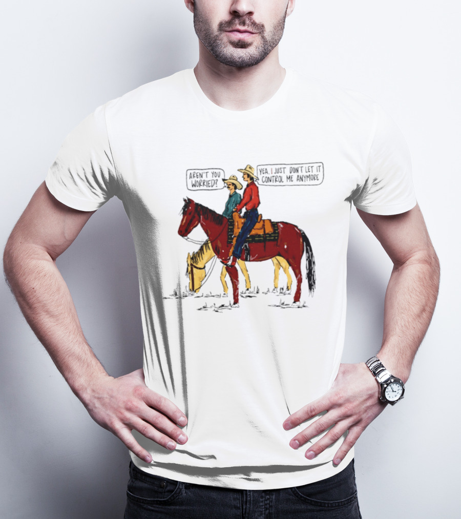 Aren't You Worried Yea I Just Don't Let It Control Me Anymore Vintage Cowboy Riding Horses T-Shirt