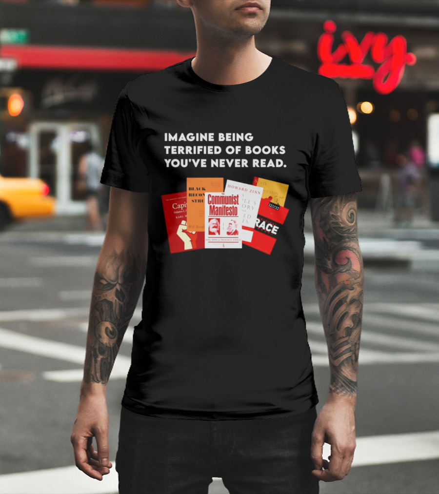 Imagine Being Terrified Of The Communist Manifesto Capital And Other Books You've Never Read T-Shirt