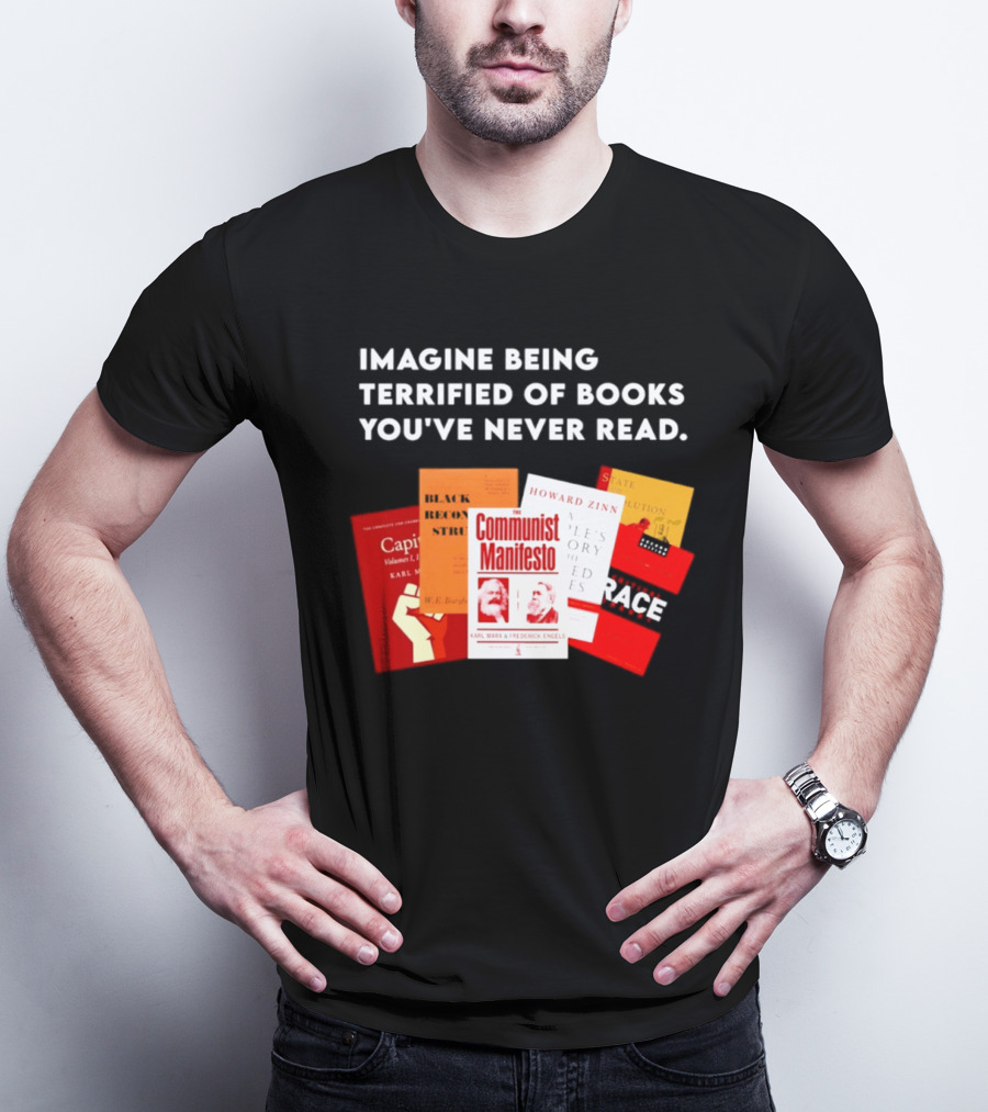 Imagine Being Terrified Of The Communist Manifesto Capital And Other Books You've Never Read T-Shirt
