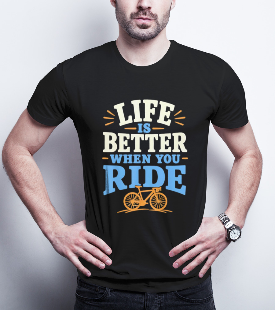 Life Is Better When You Ride Bicycle T-Shirt