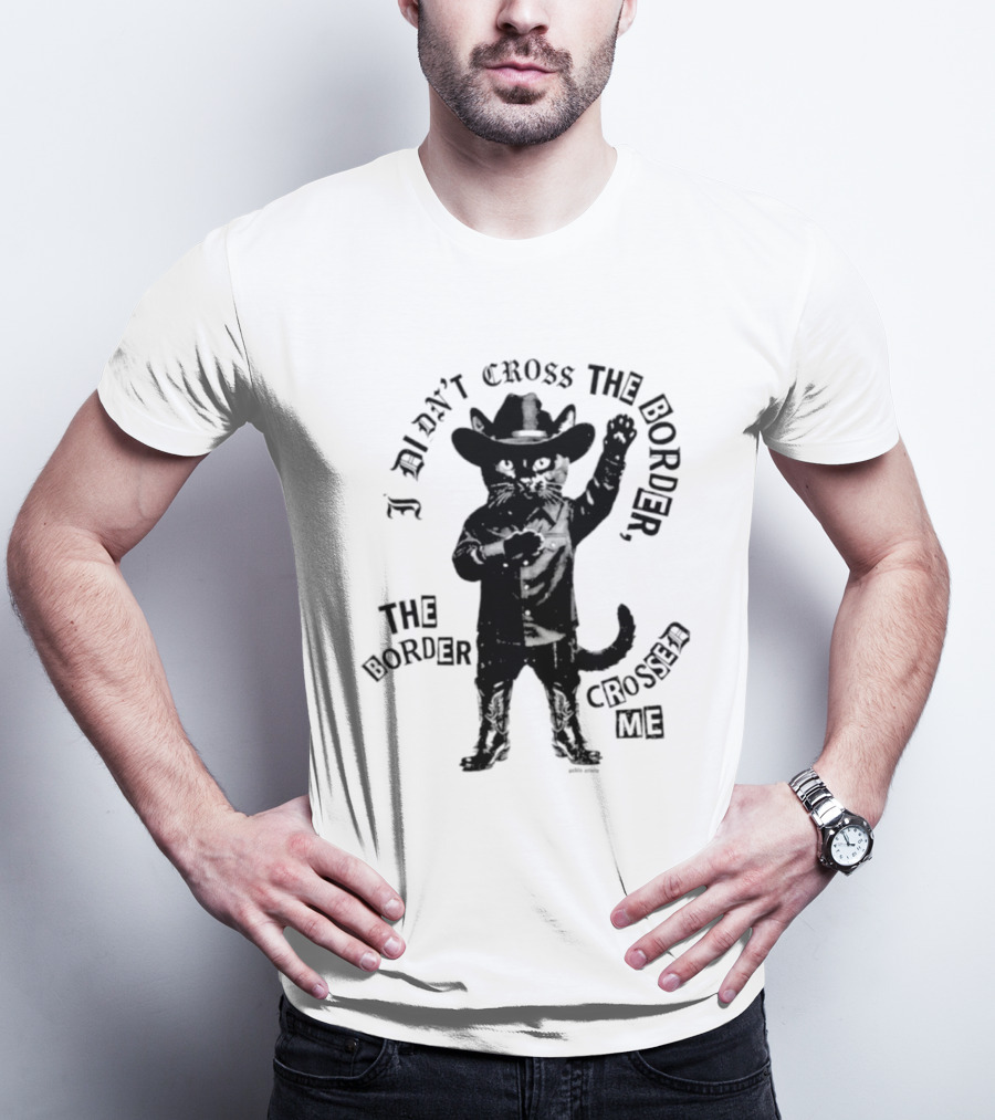Cowboy Cat I Didn't Cross The Border The Border Crossed Me T-Shirt