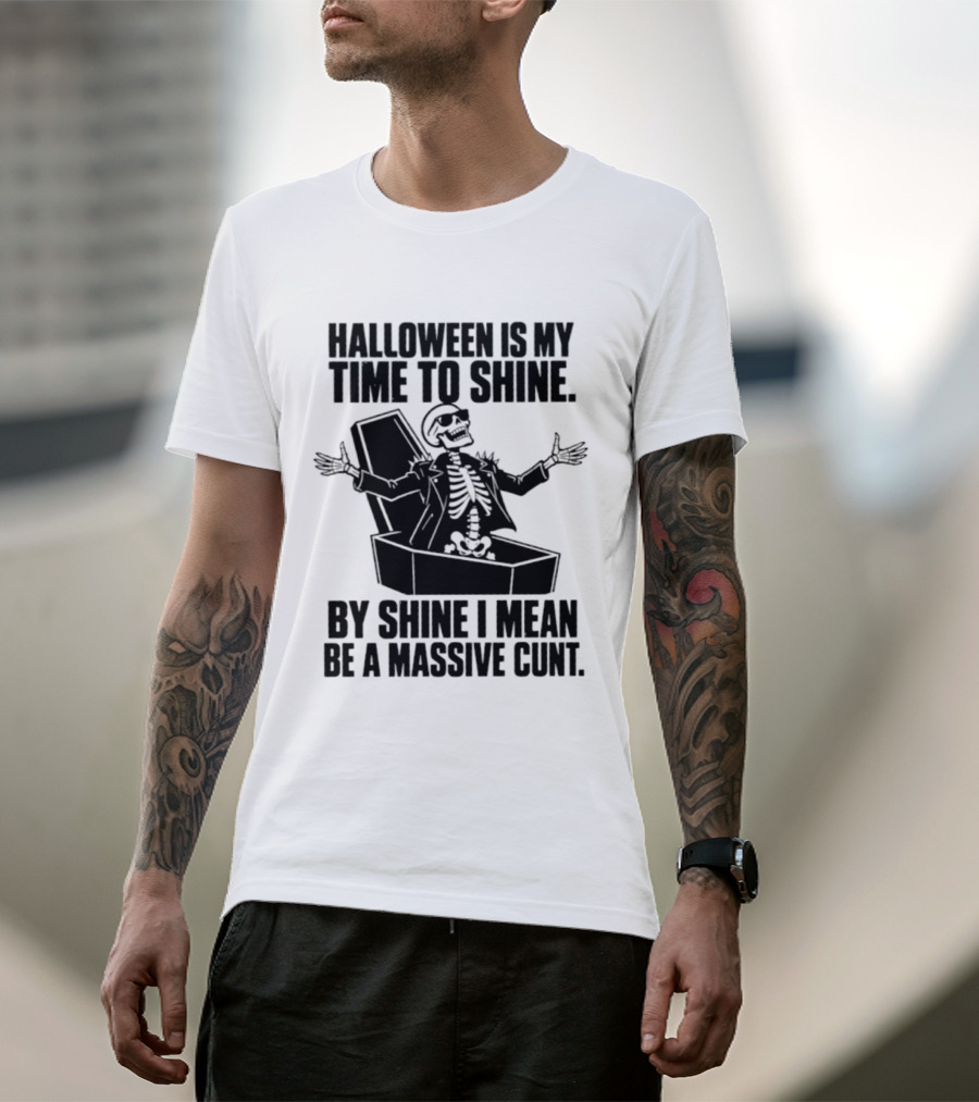 Halloween Is My Time To Shine Skeleton In Coffin Spooky Humor Shine I Mean Be A Massive Cunt T-Shirt
