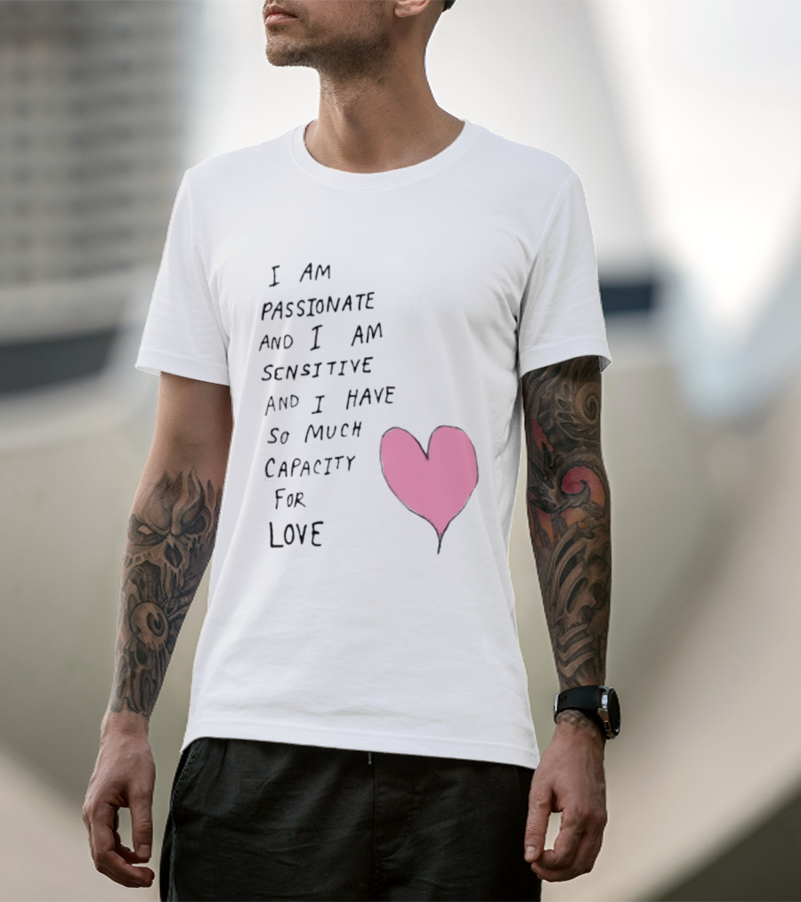 I Am Passionate And I Am Sensitive And I Have So Much Capacity For Love Heart T-Shirt