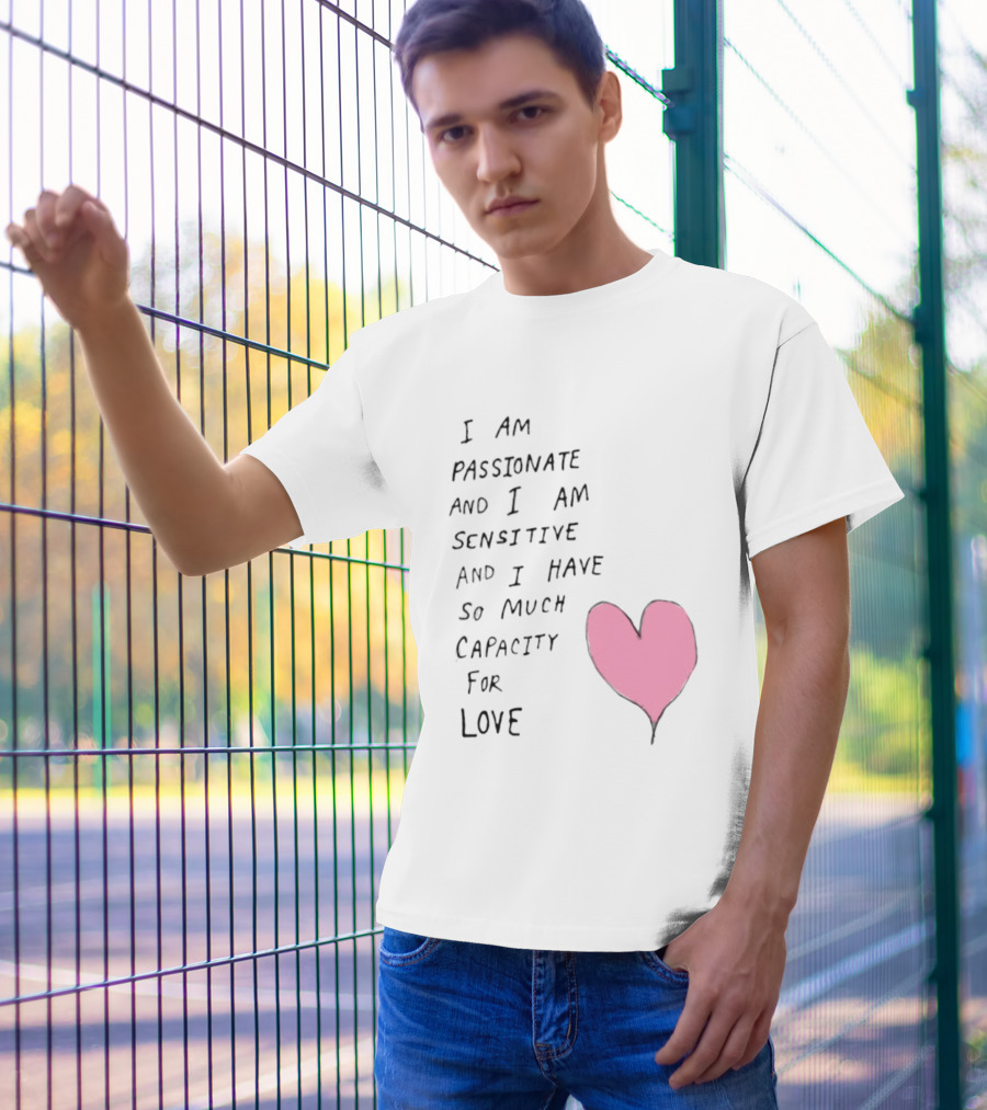 I Am Passionate And I Am Sensitive And I Have So Much Capacity For Love Heart T-Shirt