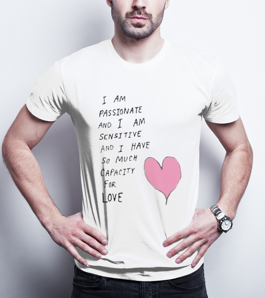I Am Passionate And I Am Sensitive And I Have So Much Capacity For Love Heart T-Shirt