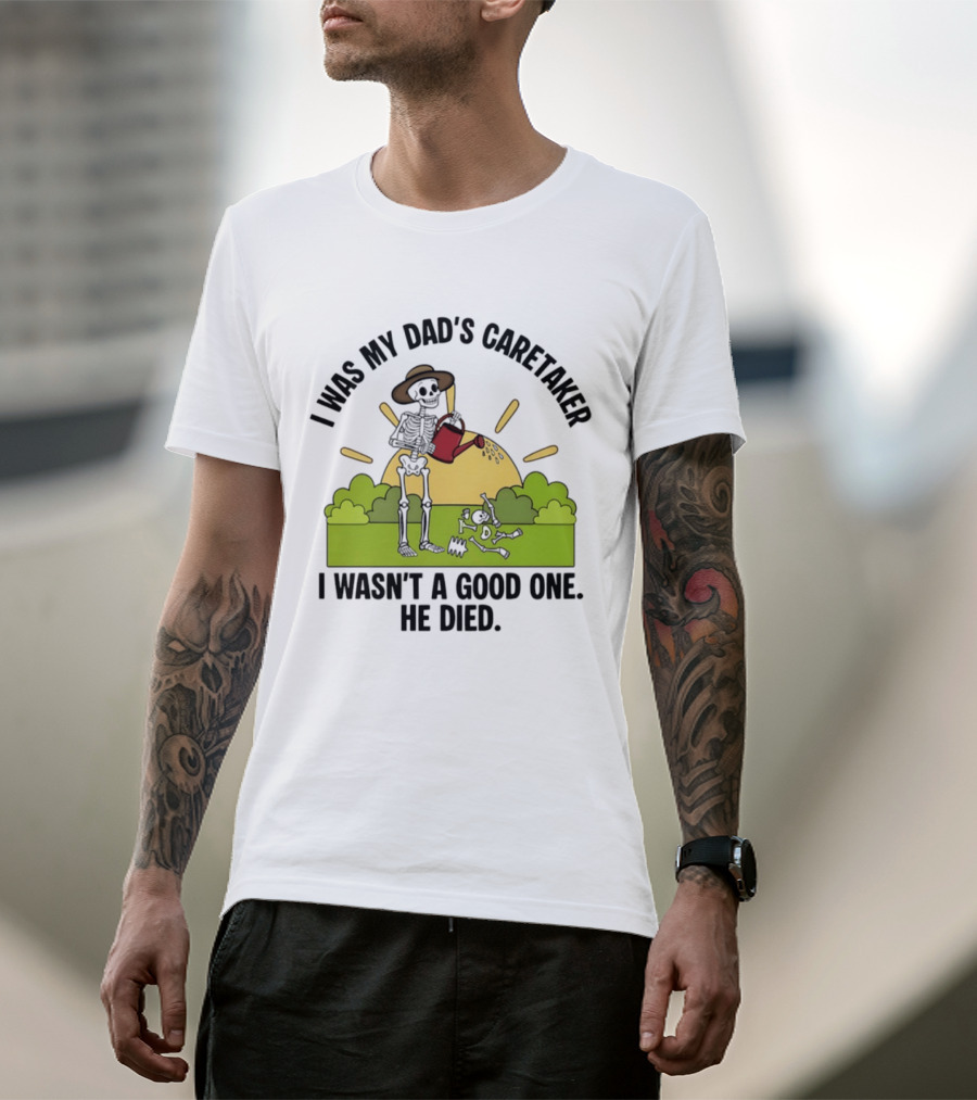 I Was My Dad's Caretaker Skeleton Theme He Died T-Shirt