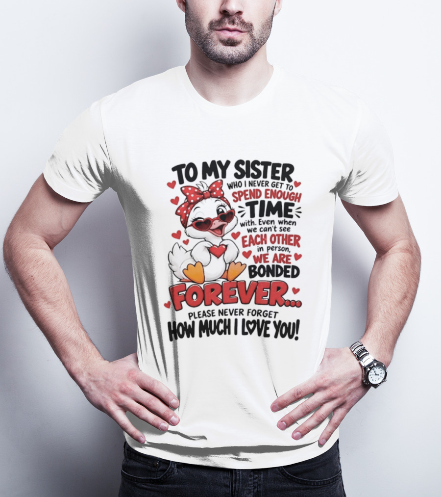 To My Sister Bonded Forever Spend Time Each Other Please Never Forget How Much I Love You T-Shirt