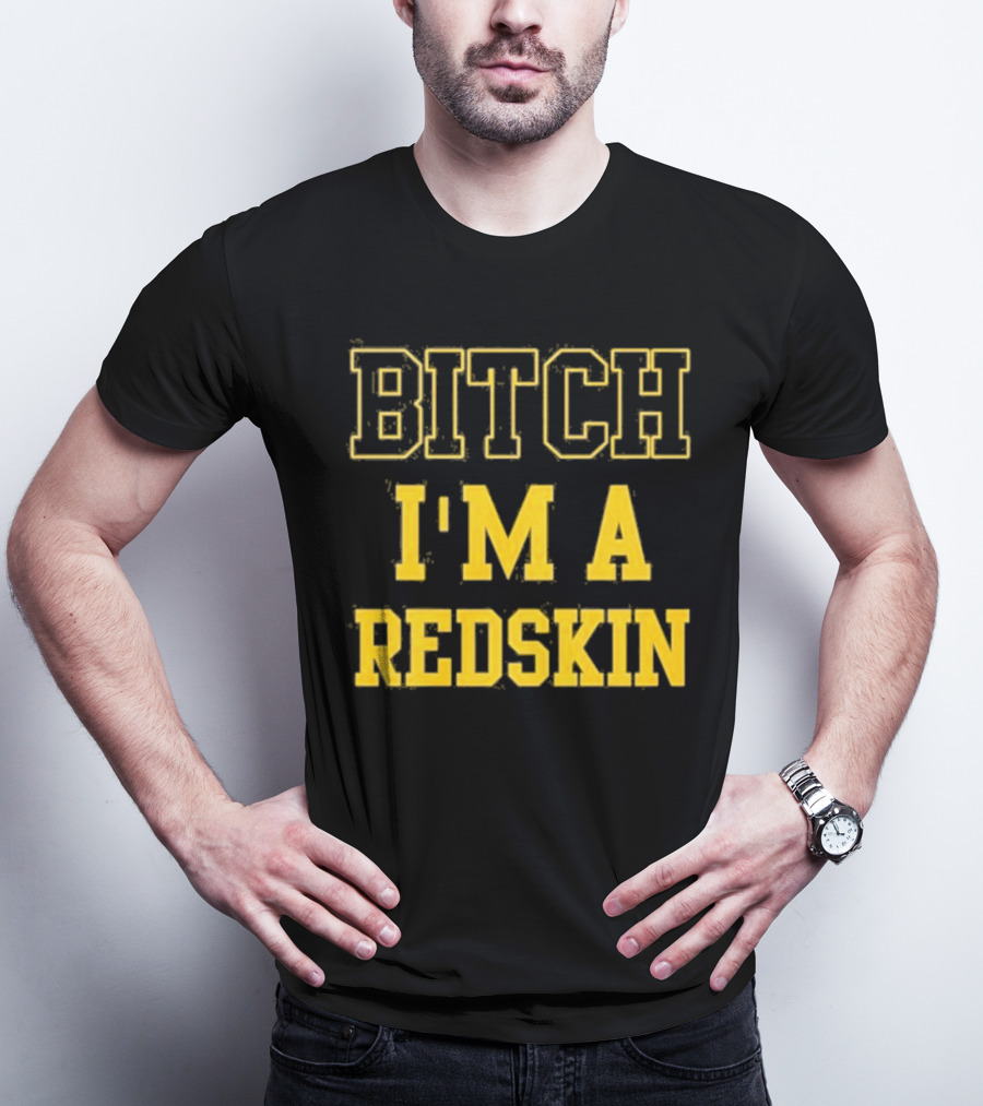 Bitch I M A Redskin T-Shirt