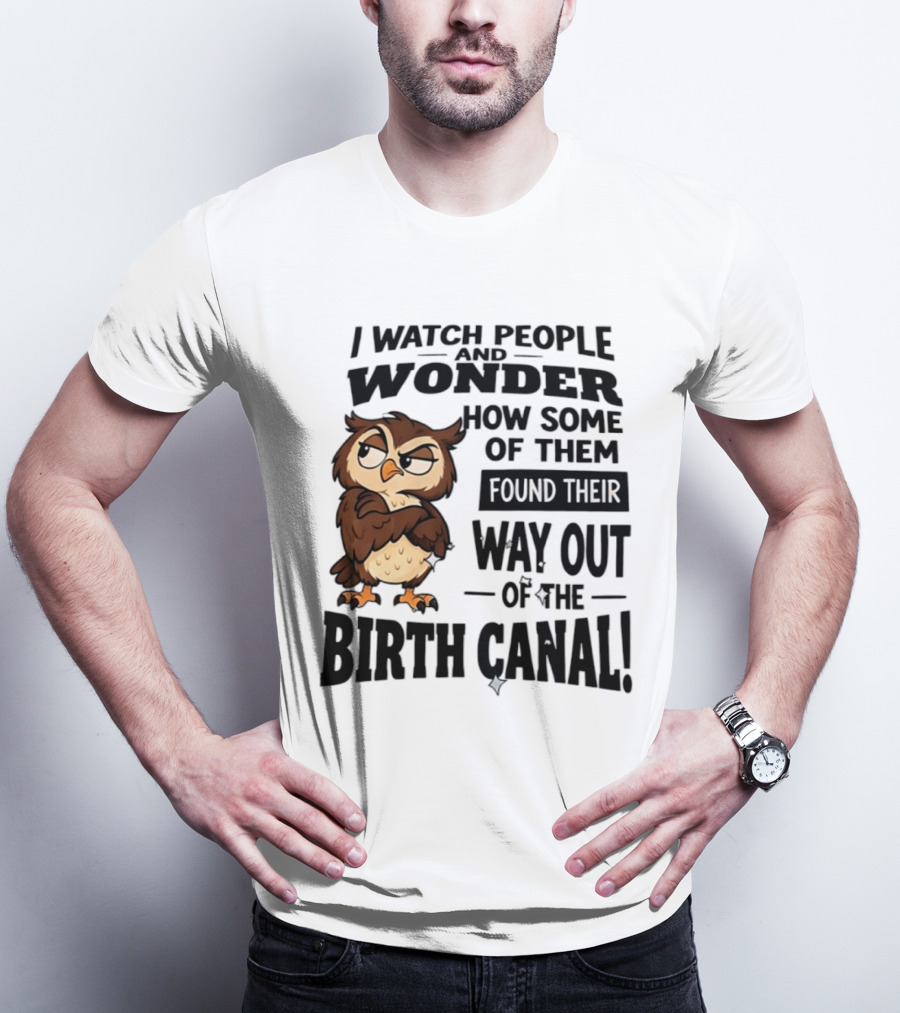 I People And Wonder How Some Found Their Way Out Of The Birth Canal Owl T-Shirt