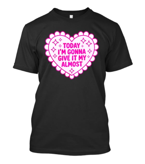Today I'm Gonna Give It My Almost Heart Valentine Scalloped Pink T-Shirt