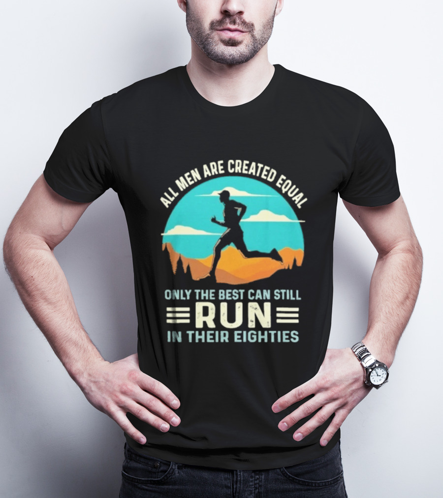 All Men Are Created Equal Only The Best Can Still Run In Their Eighties Retro Running Motivation T-Shirt