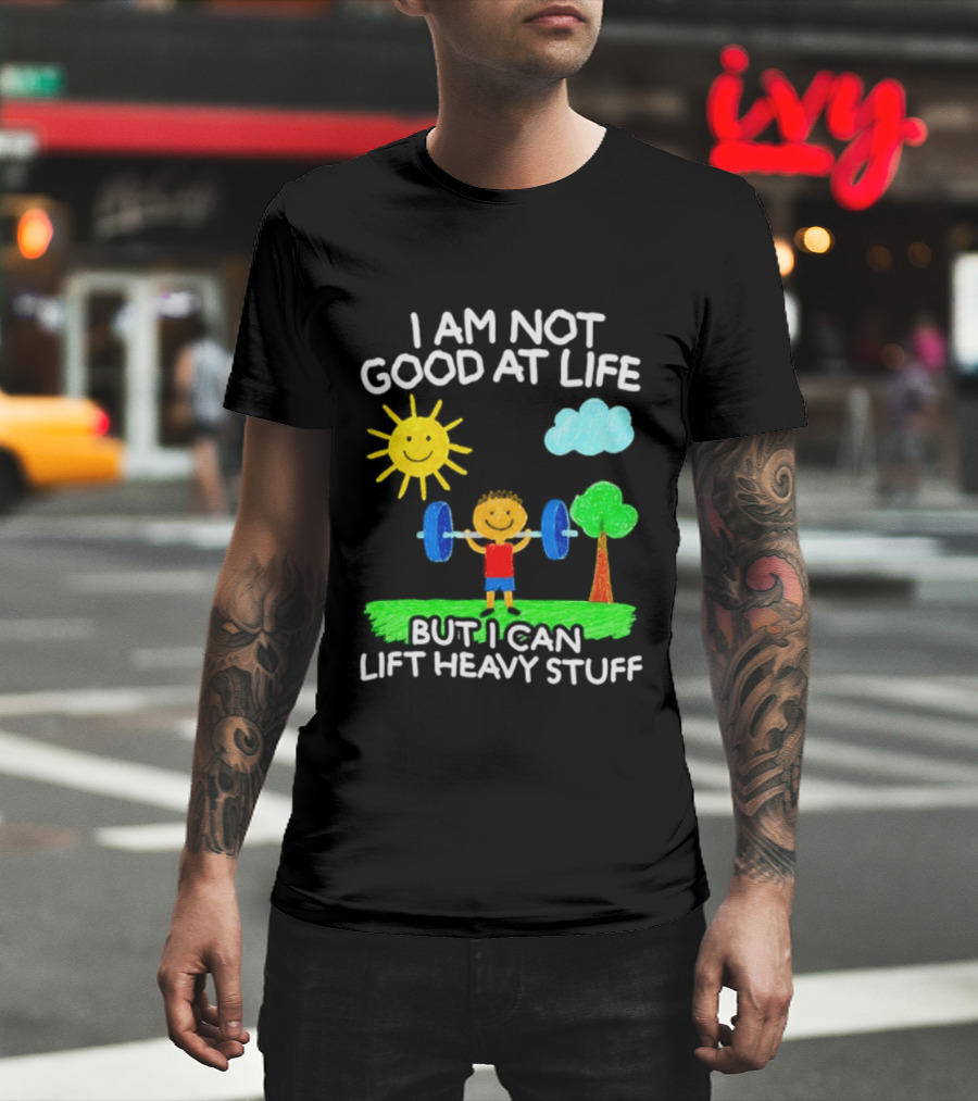 I Am Not Good At Life But I Can Lift Heavy Stuff Sun Tree Cloud Handwritten Playful T-Shirt
