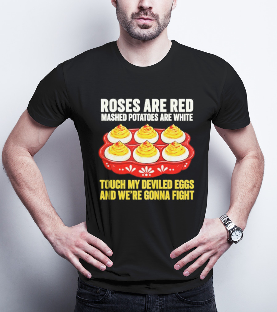 Roses Are Red Mashed Potatoes Are White Touch My Deviled Eggs And We're Gonna Fight T-Shirt