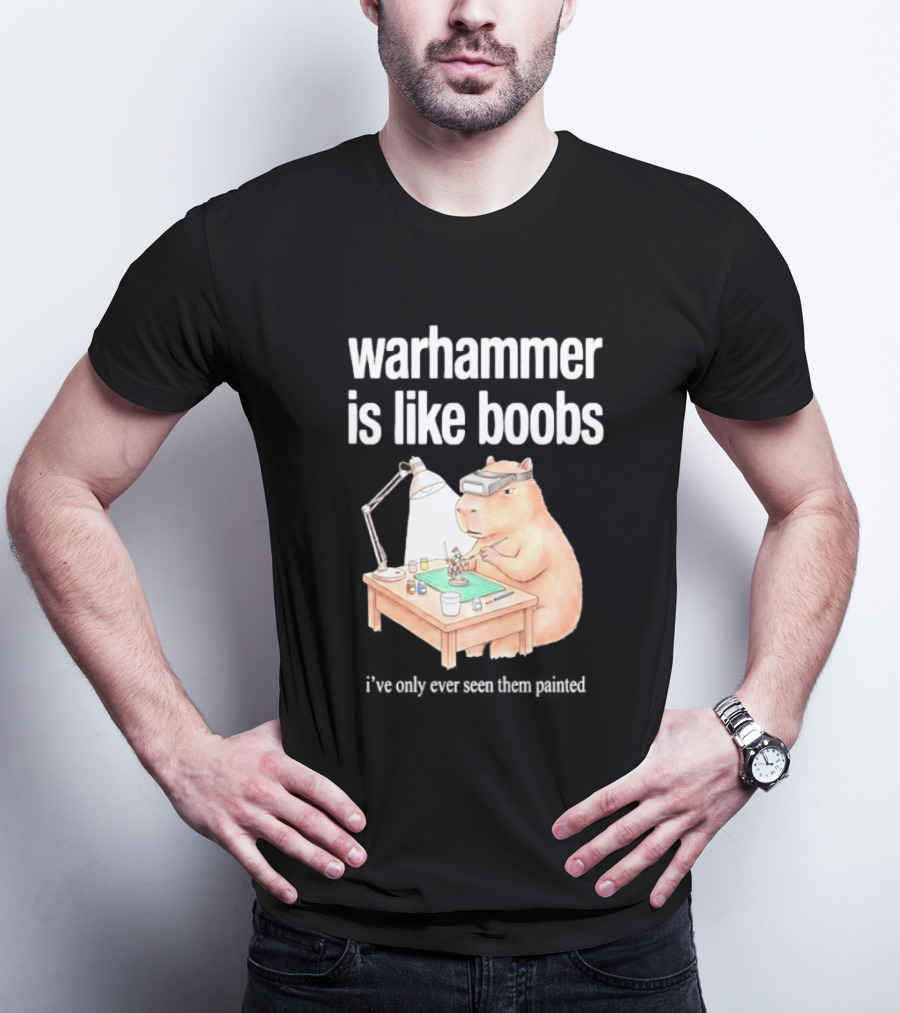 Warhammer Is Like Boobs I Have Only Ever Seen Them Painted Hamster Painting Figures T-Shirt