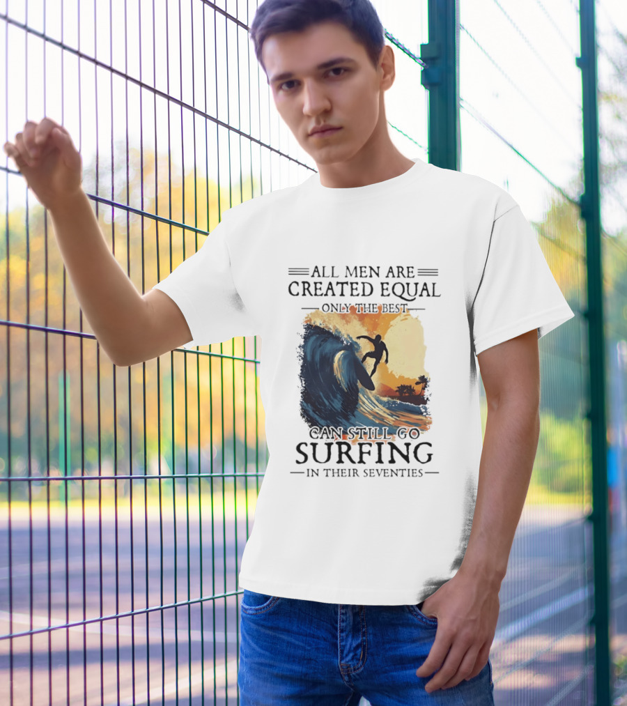 All Men Are Created Equal Only The Best Can Still Go Surfing In Their Seventies Surf Silhouette Retro Wave Adventure T-Shirt